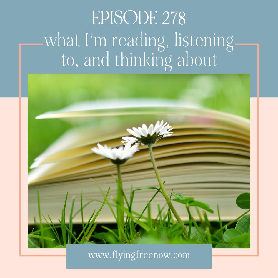 What I'm Reading, Listening to, and Thinking About [Episode 278]