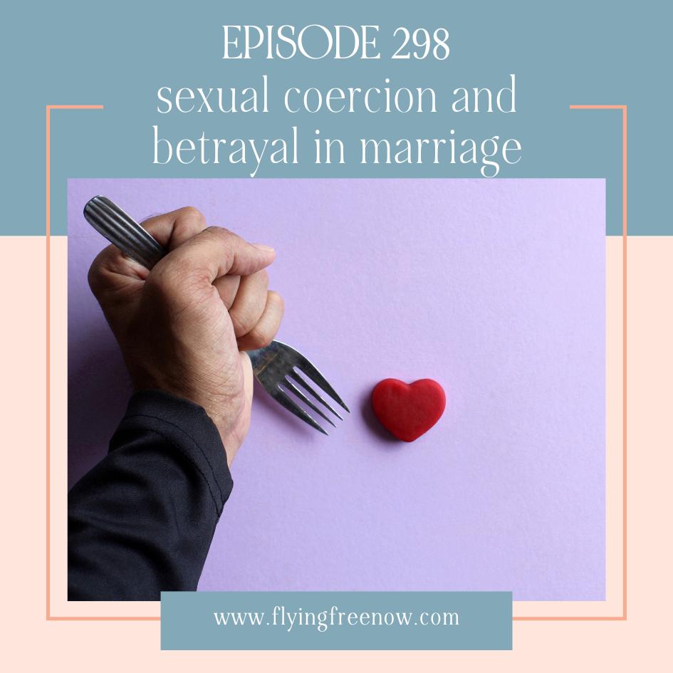 Sexual Coercion and Betrayal in Marriage [Episode 298]