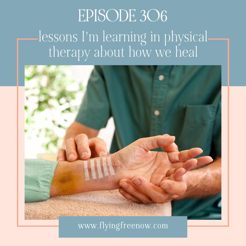 Lessons I’m Learning in Physical Therapy About How We Heal [Episode 306]