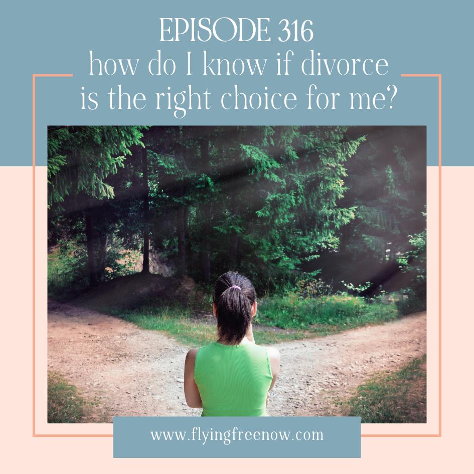 How Do I Know if Divorce Is the Right Choice for Me? [Episode 316]