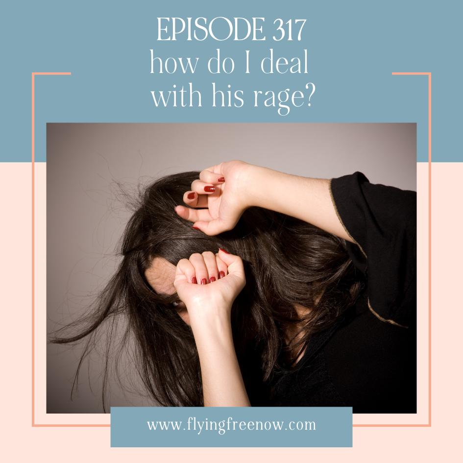 How Do I Deal with His Rage? [Episode 317]