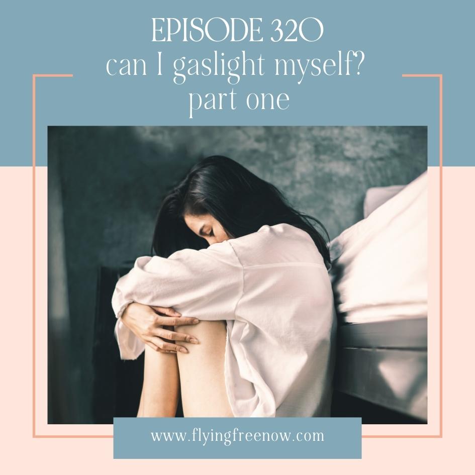 Can I Gaslight Myself? Part One [Episode 320]