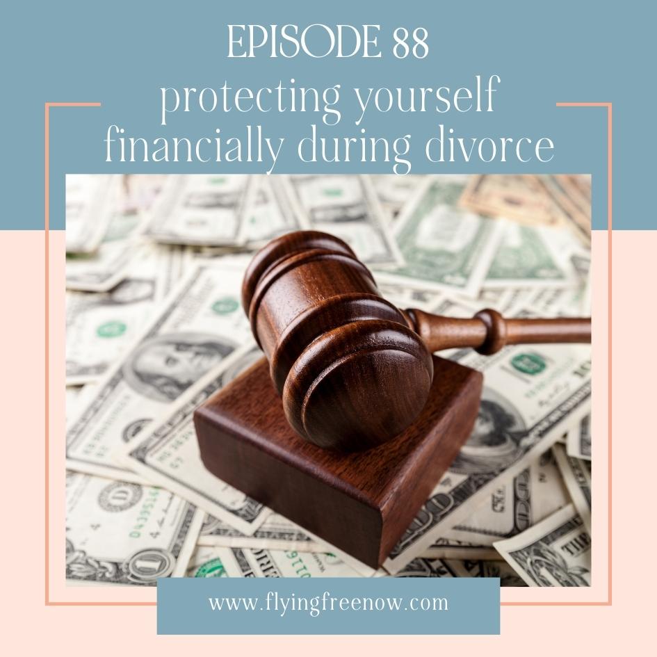 Protecting Yourself Financially During Divorce [Episode 88]